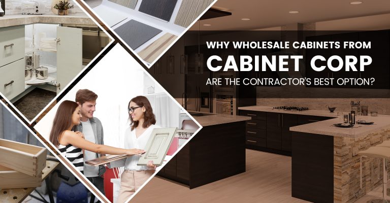 Why Wholesale Cabinets From Cabinet Corp Are Contractor’s Best Option?