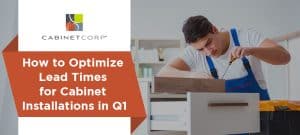 How to Reduce Lead Times for Cabinet Installations in Q1 2025
