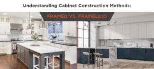 Framed vs. Frameless Cabinets: Key Differences & Expert Insights